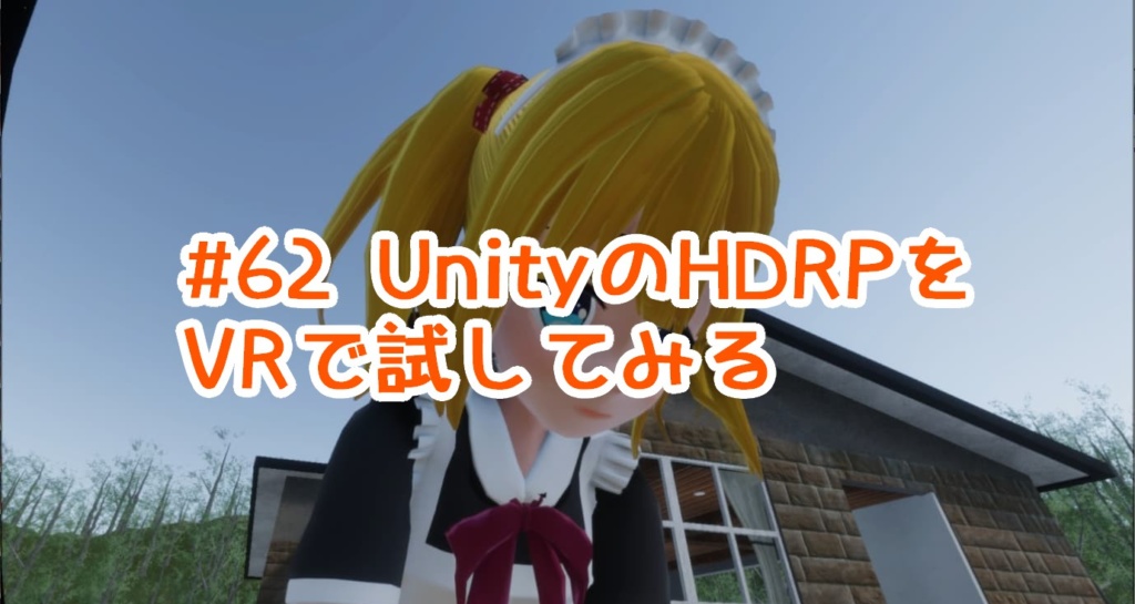 ブログの女の子を作る #62 UnityのHDRPをVRで試してみる【Unity】 | 作ってVRで動かすブログ